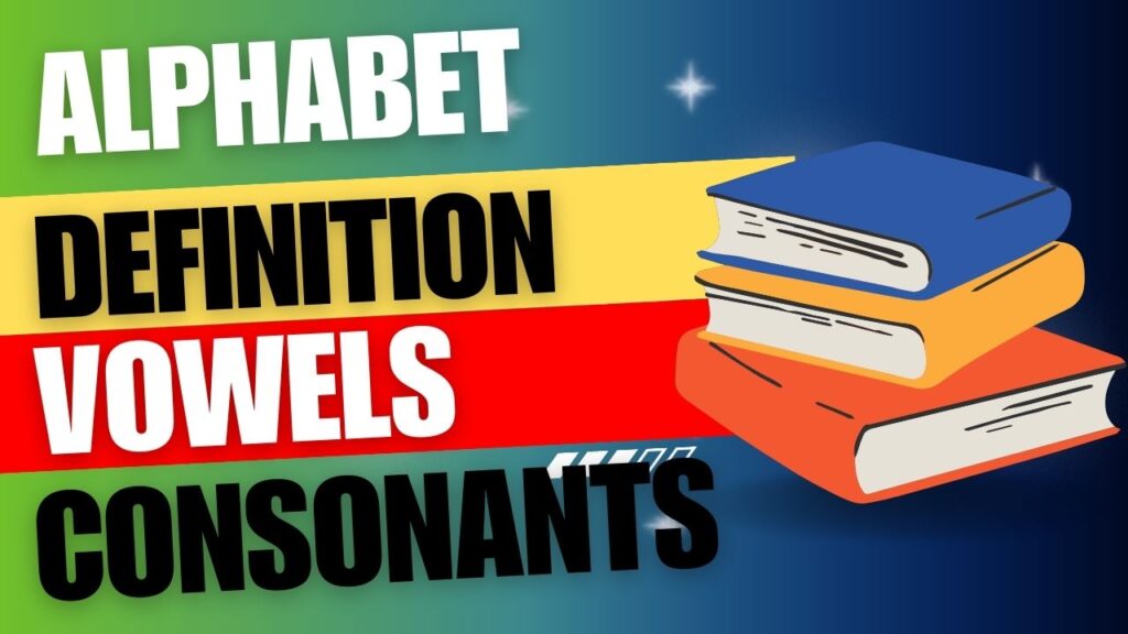 Alphabet: Definition, Vowels, and Consonants